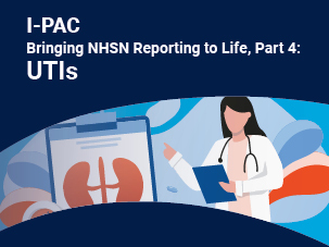 I-PAC: Protect Yourself: Bringing NHSN Reporting to Life, Part 4: UTIs ...